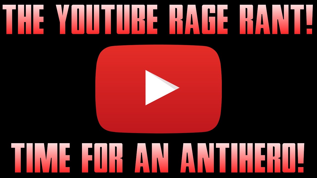 THE YOUTUBE RAGE RANT! YouTube Needs An Antihero Against This YouTube ...