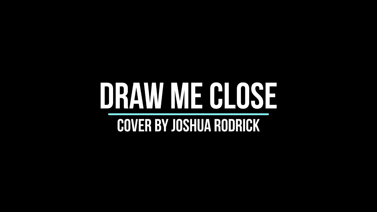 Draw Me Close || Cover by Joshua Rodrick - YouTube