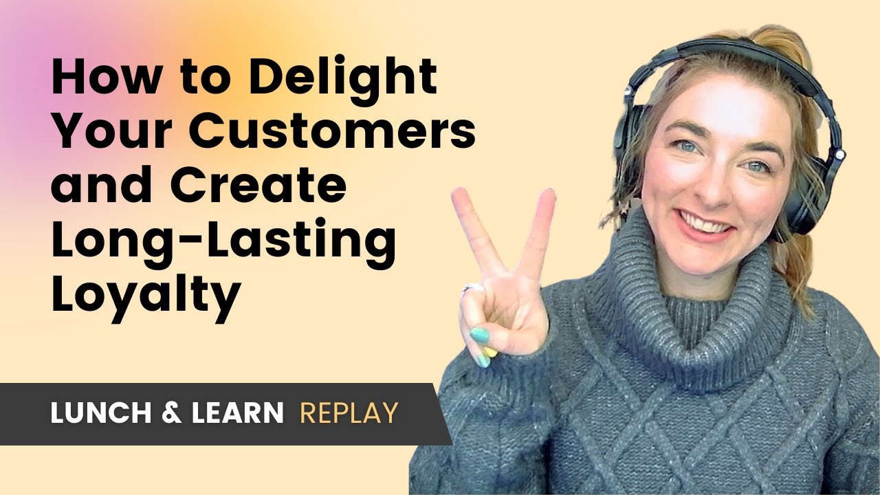 How to Delight Your Customers and Create Long Lasting Loyalty [Webinar ...