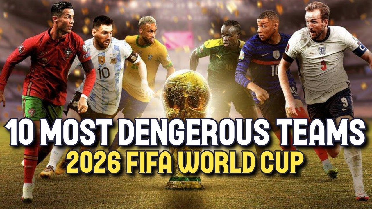 Top 10 Most Dangerous Teams in World Cup 2026 – You Can’t Ignore These ...