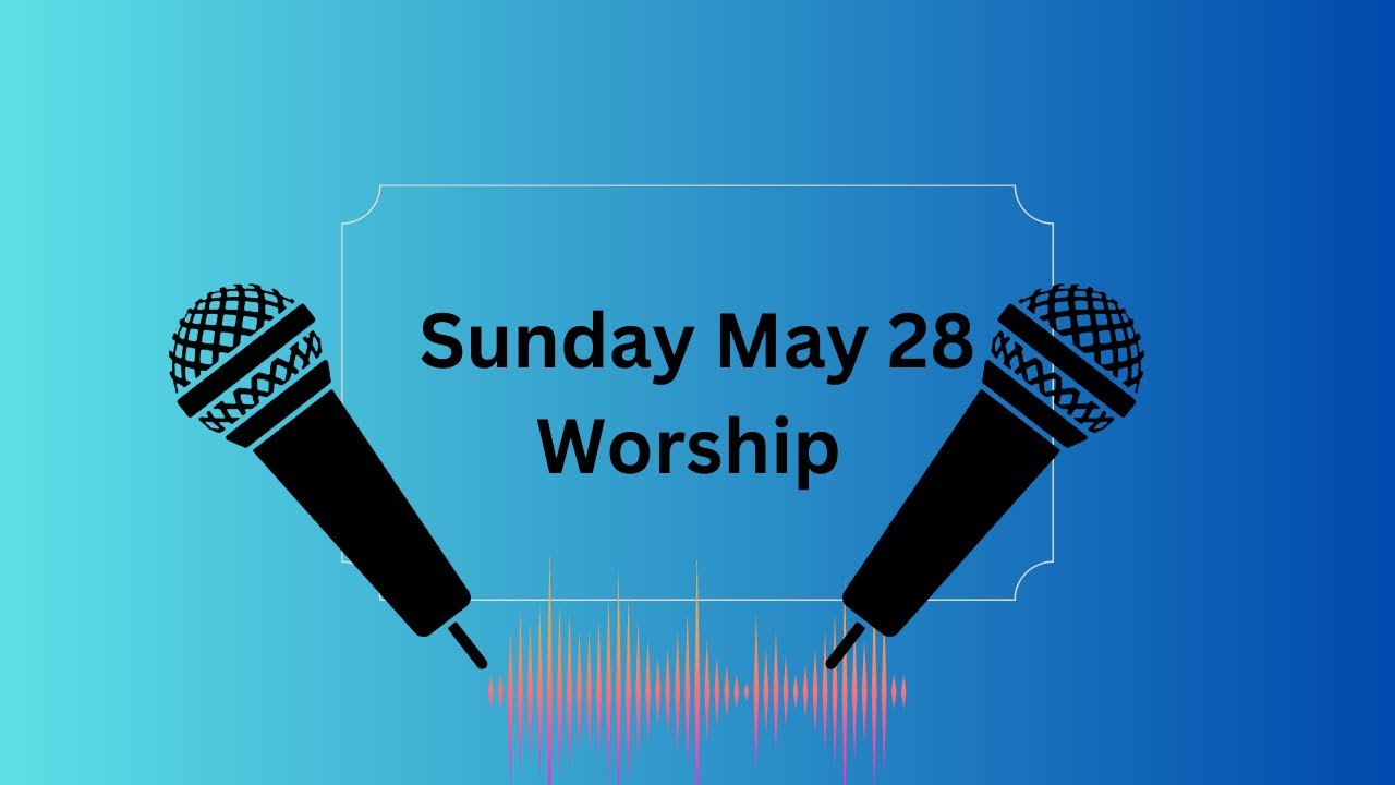 Sunday May 28 Worship - YouTube