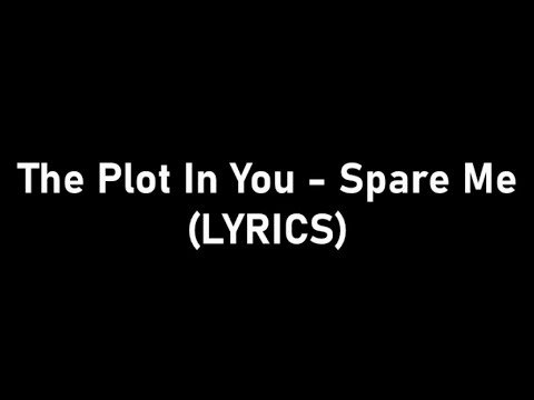The Plot In You - Spare Me (LYRICS) - YouTube