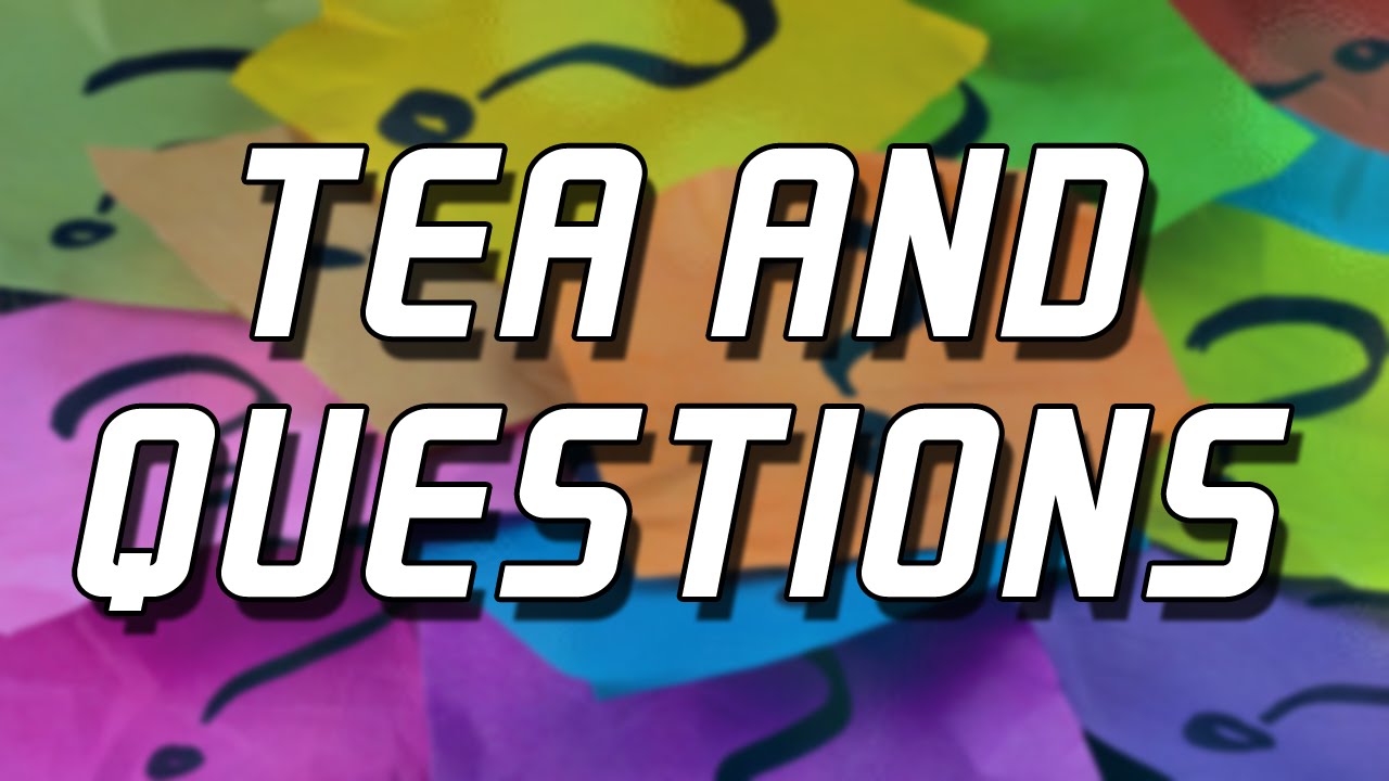 Tea and Questions! Serious and Thought Provoking Questions! - YouTube