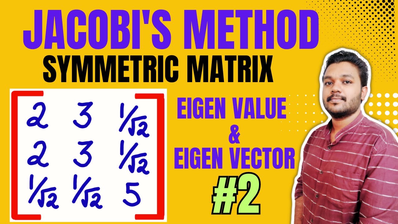 Jacobis Method For Finding Eigen Values And Eigen Vectors Of Symmetric