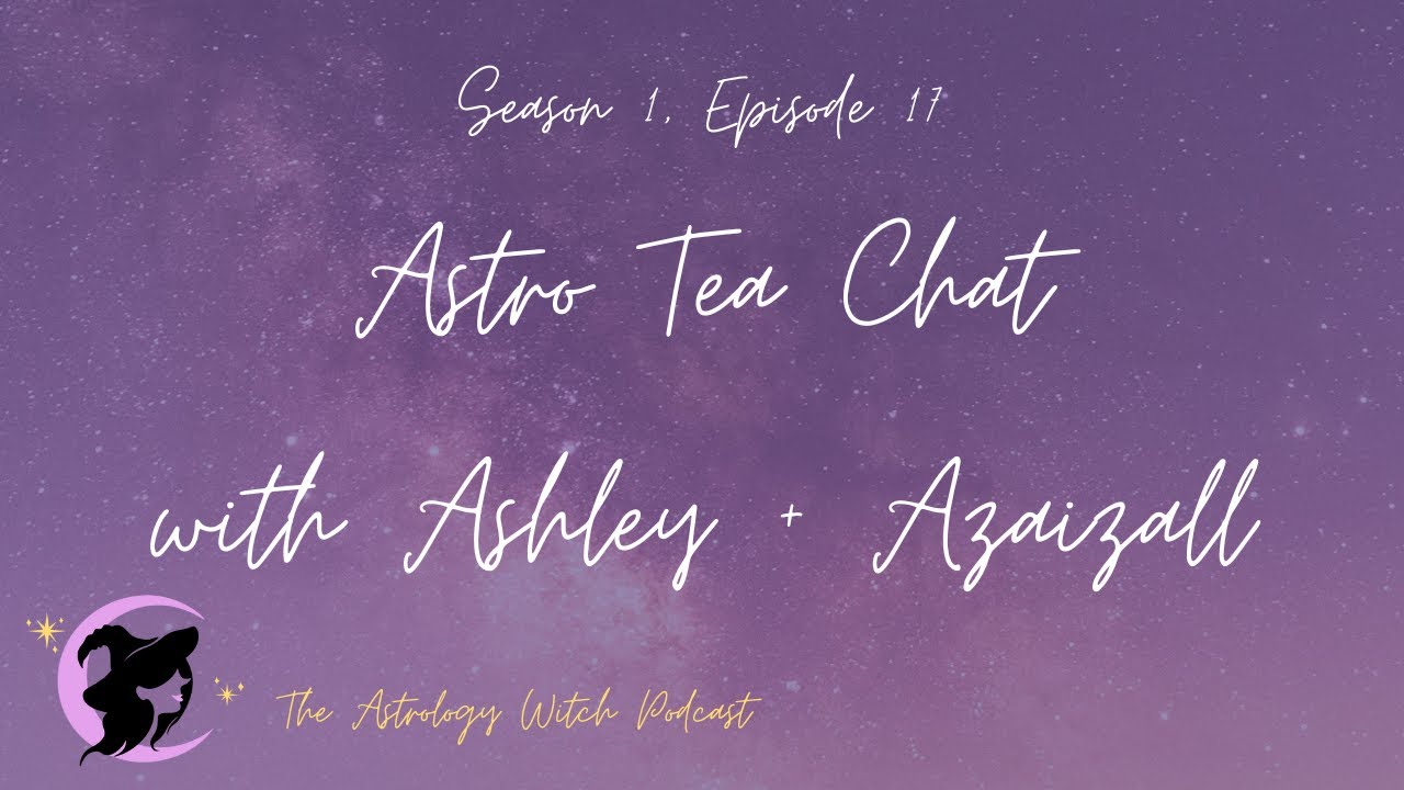 Astro Tea Chat with Ashley from Seeking Witchcraft and Azaizall FoT ...