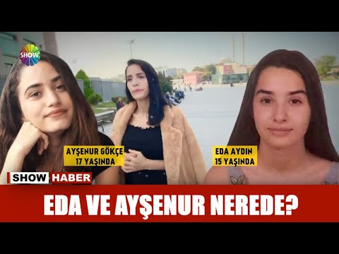Eda ve Ayşenur nerede?