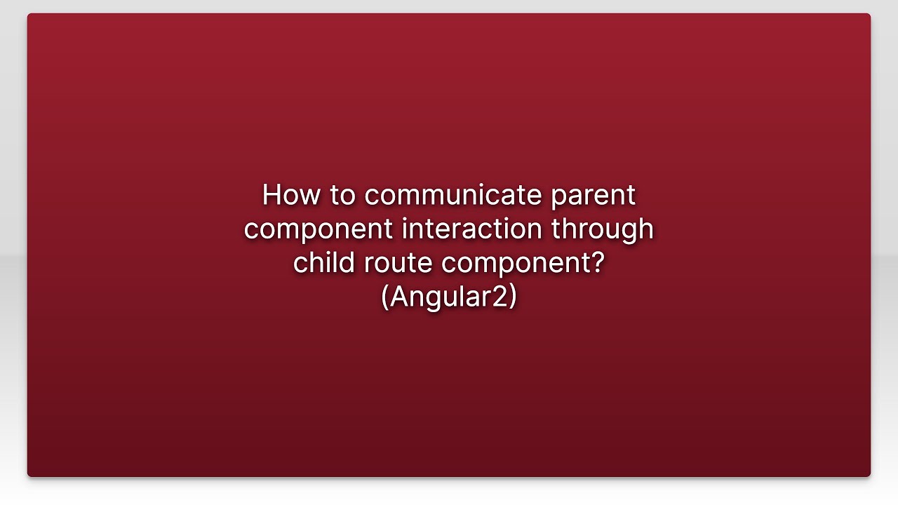How to communicate parent component interaction through child route ... How to communicate parent component interaction through child route ...