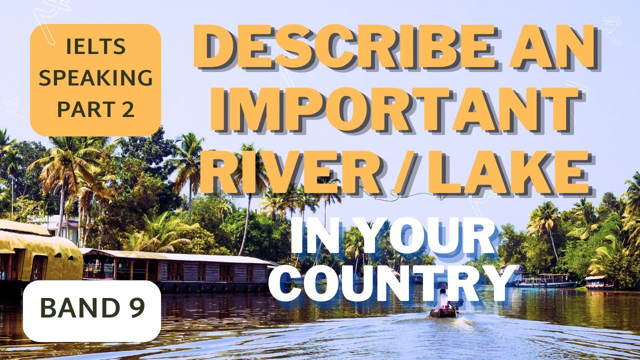 Band 9 IELTS Speaking Part 2 | Describe an important river/lake in your ...