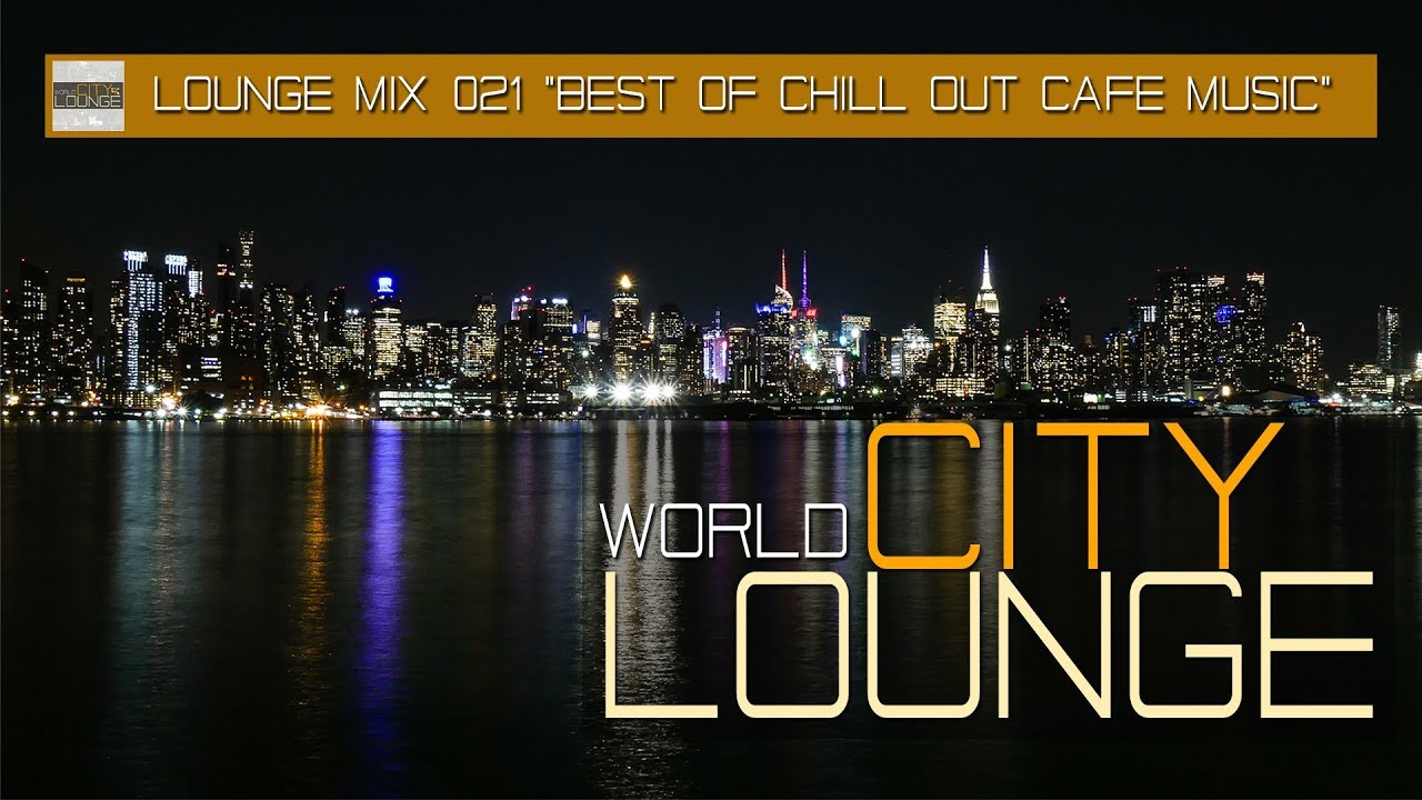 Café Chill Out Nu Jazz Bar World City Lounge Mix 021 Smooth And Modern