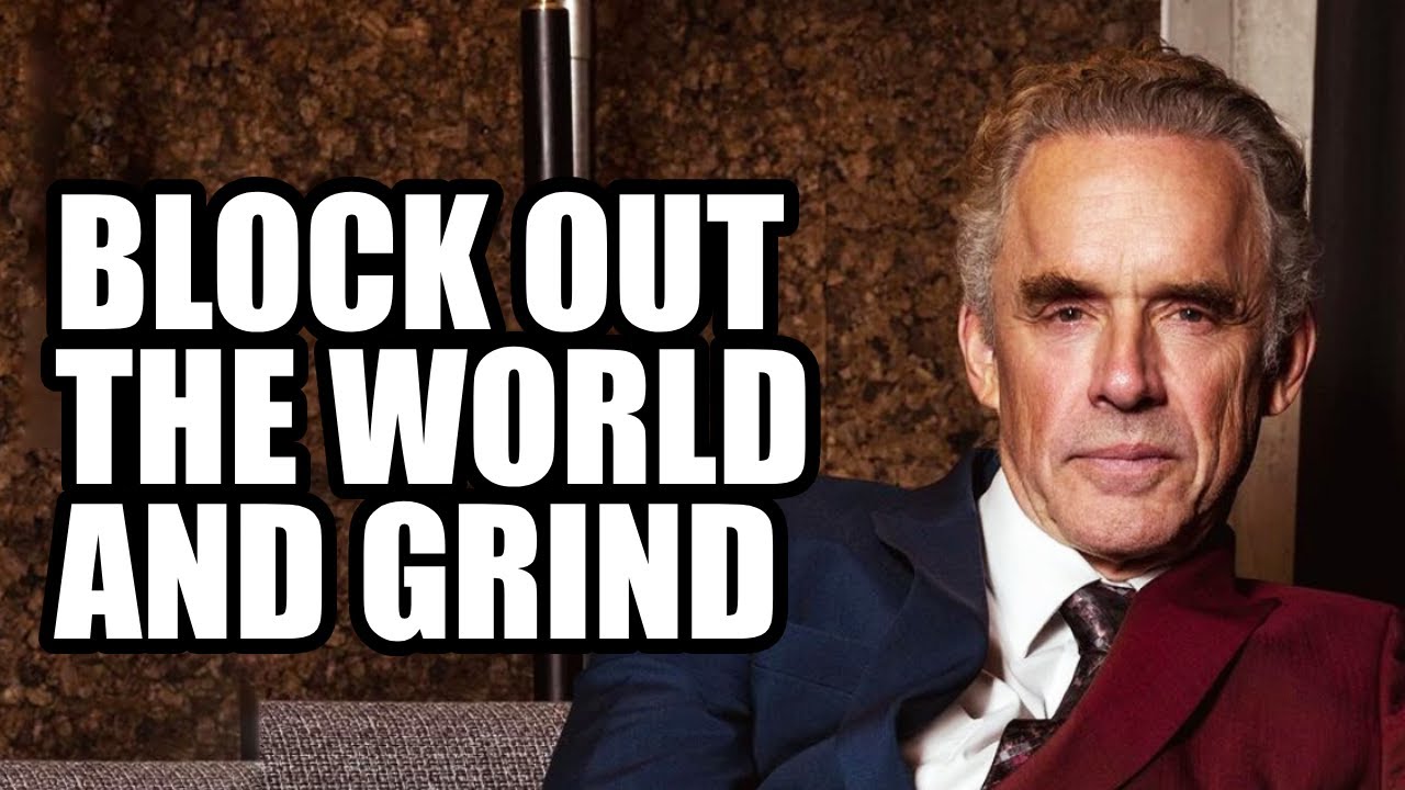 BLOCK OUT THE WORLD AND GRIND - Jordan Peterson (Best Motivational ...