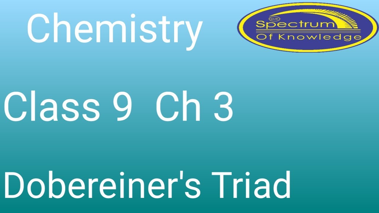 Chemistry Class 9 Ch 3 Dobereiner's Triad Spectrum of Knowledge - YouTube