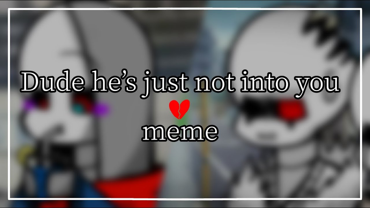 [Undertale AU] Dude he’s just not into you meme || Dust, Horror, Fell ...