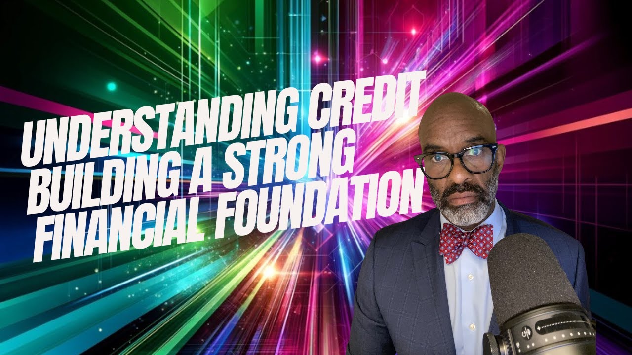 Understanding Credit Building a Strong Financial Foundation - YouTube