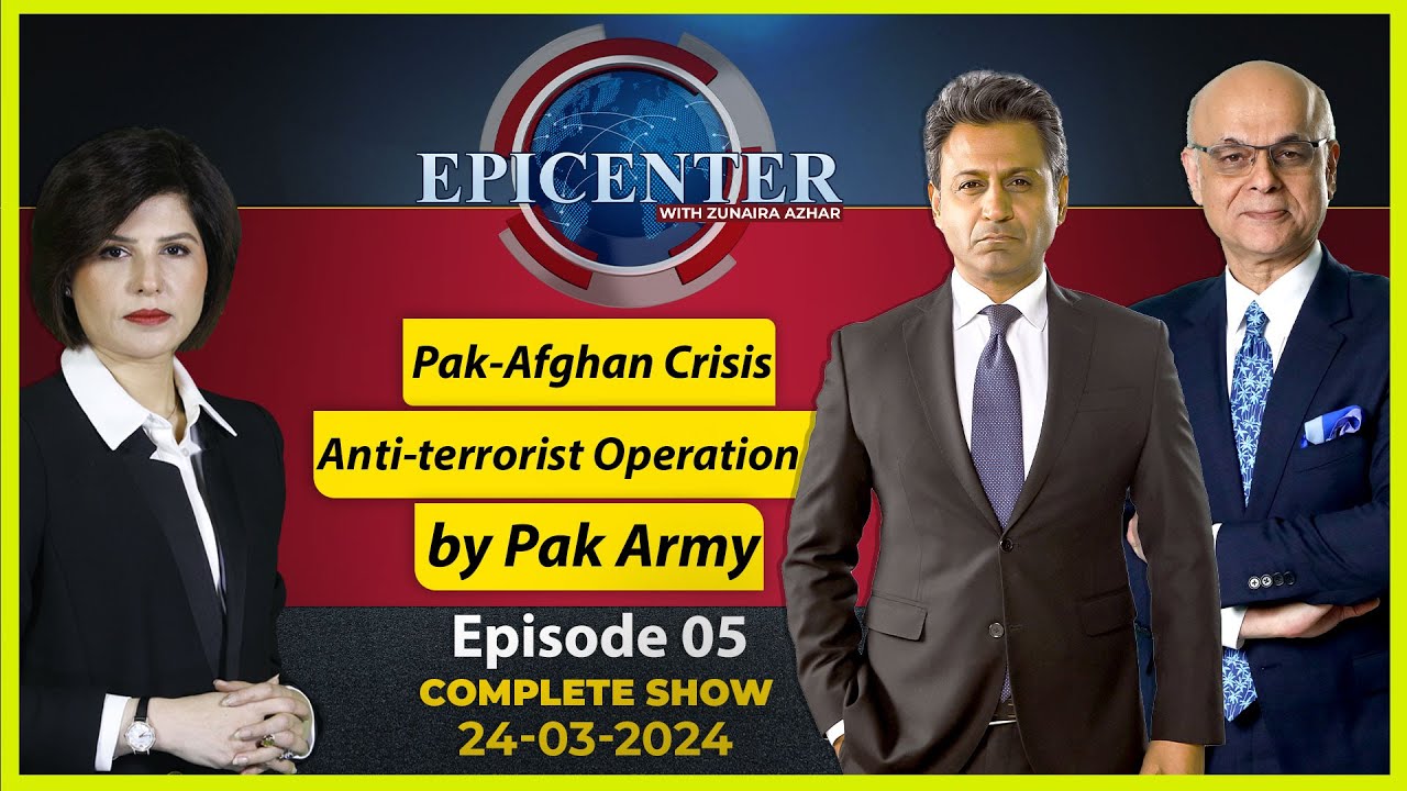 Pak-Afghan Crisis | Epicenter With Zunaira Azhar | EP 05 | 24-3-2024 ...