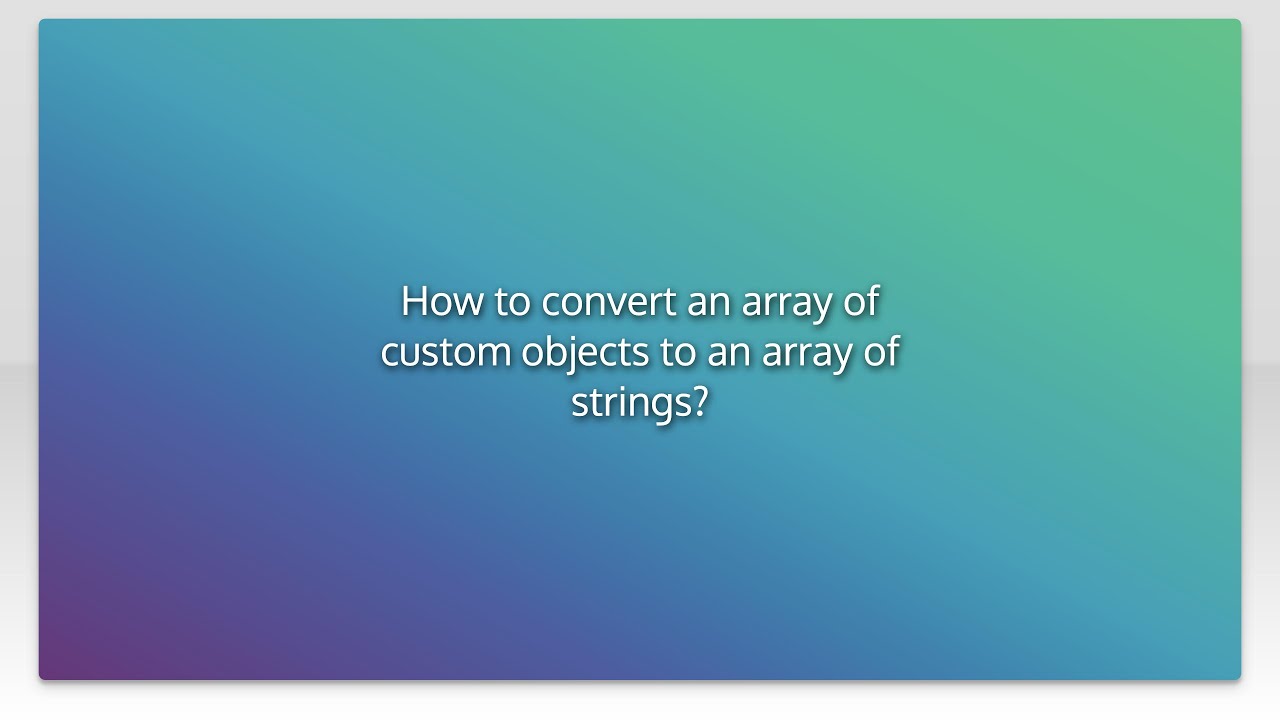 How To Convert An Array Of Custom Objects To An Array Of Strings YouTube How To Convert An Array Of Custom Objects To An Array Of Strings YouTube