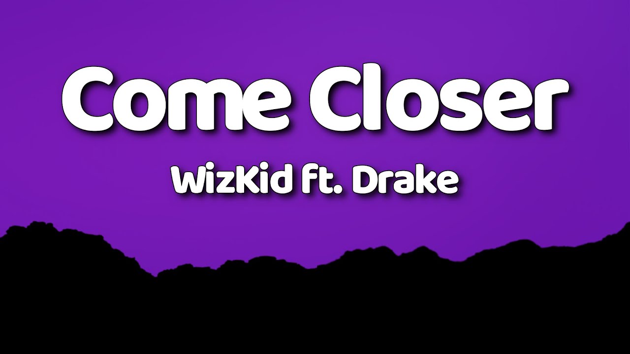 Wizkid - Come Closer (Lyrics) feat. Drake - YouTube