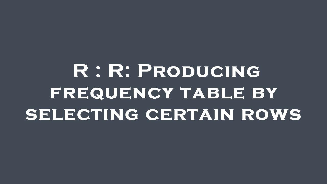 R : R: Producing frequency table by selecting certain rows - YouTube
