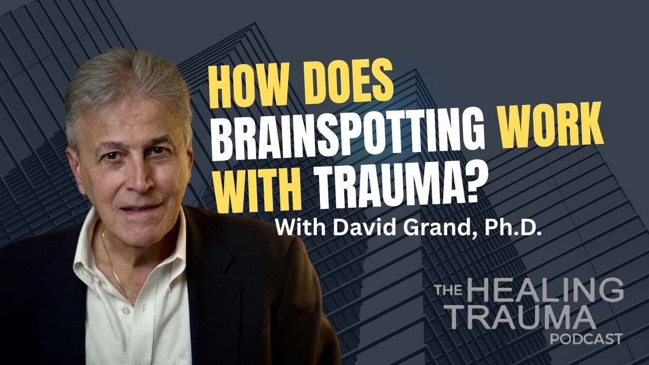 Brainspotting & Healing Trauma? With Dr. David Grand - YouTube