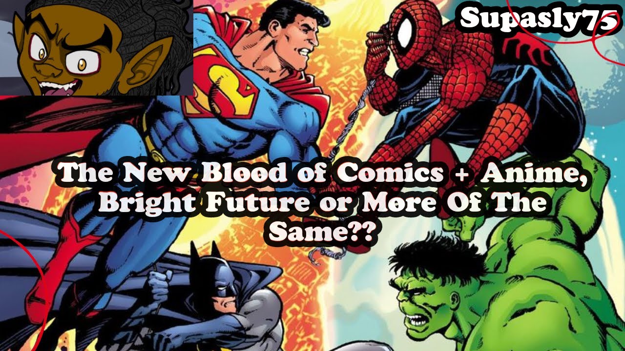 The New Blood of Comics + Anime, Bright Future or More of the Same?? w ...