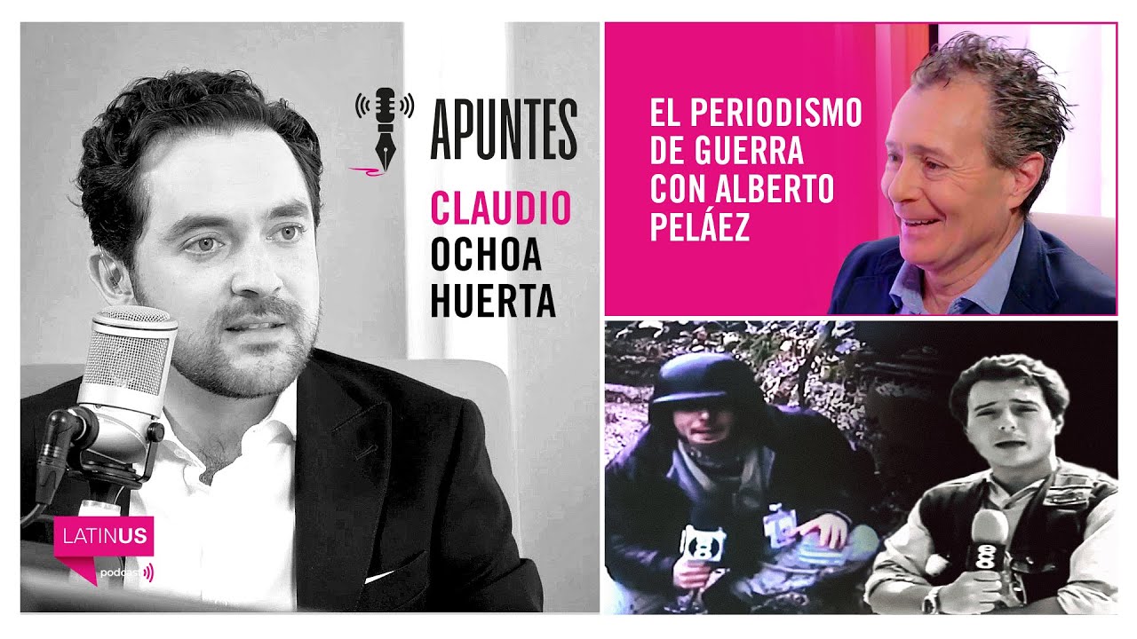 Apuntes con Claudio Ochoa Huerta | El periodismo de guerra con Alberto ...