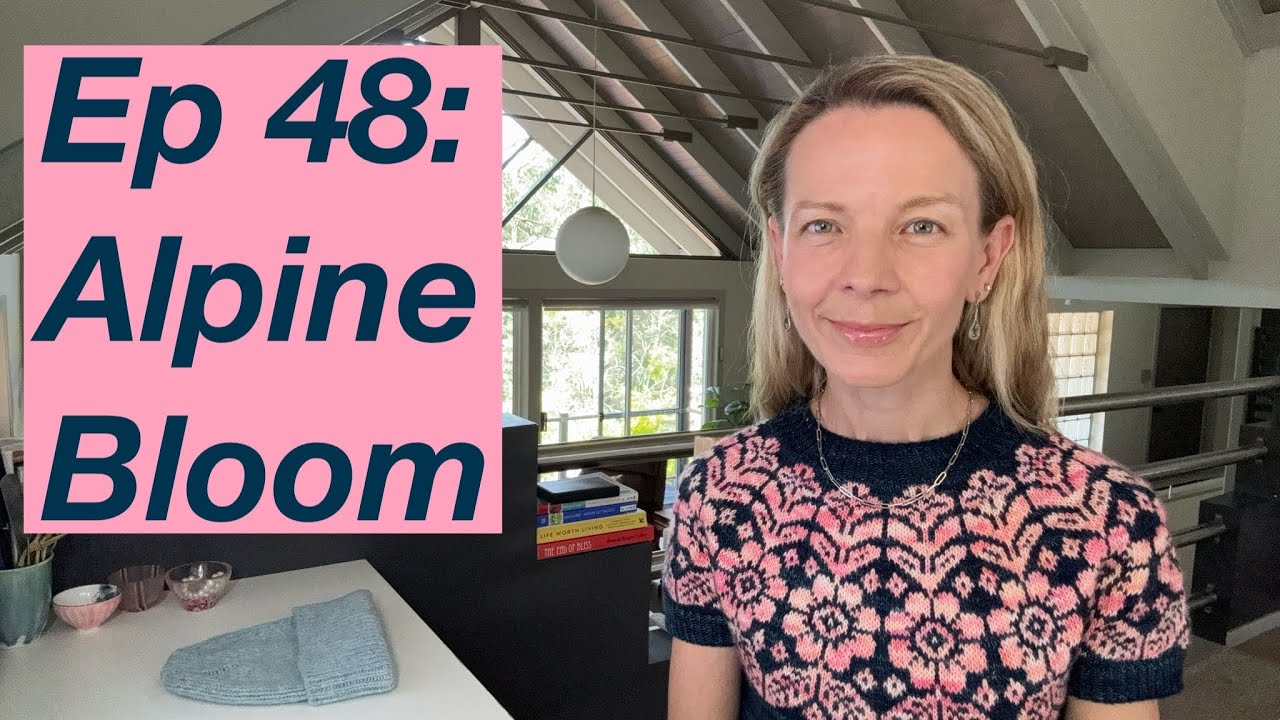 Ep 48: Alpine Bloom by Caitlin Hunter, Manhattan Hat, progress on Anker Tee -Mostly Knitting ...