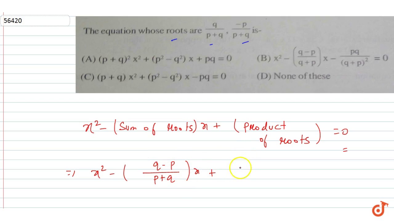 The equation whose roots are `q/(p+q),(-p)/(p+q)"i s"` - YouTube