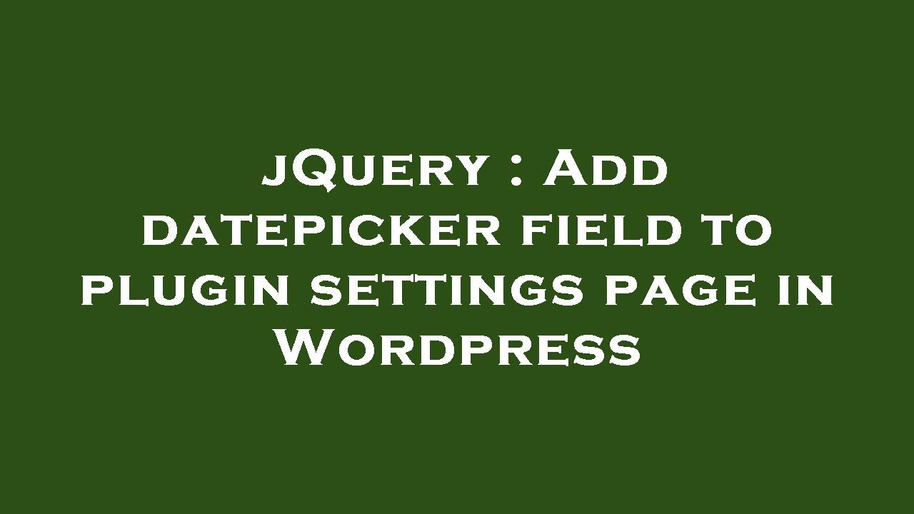 Jquery Add Datepicker Field To Plugin Settings Page In Wordpress Youtube