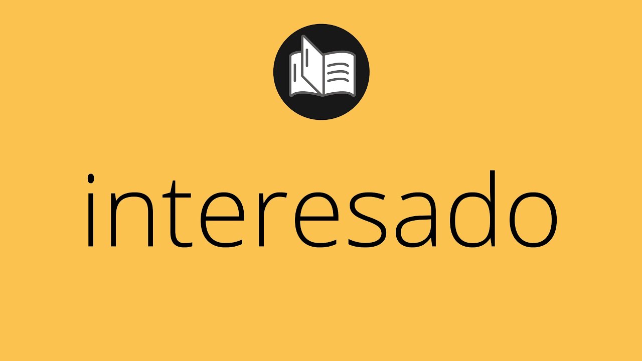 Que significa INTERESADO • interesado SIGNIFICADO • interesado ...