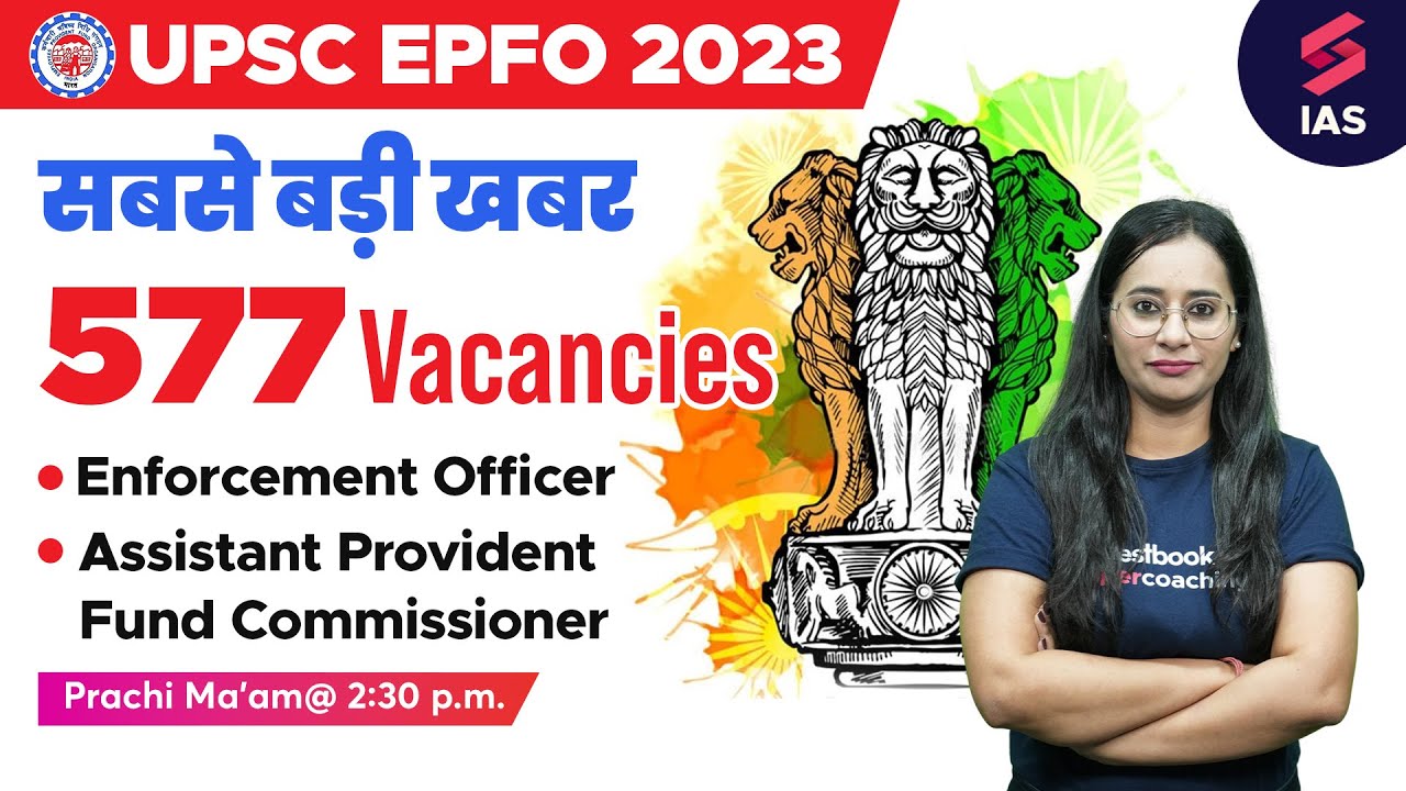 UPSC EPFO 2023 Notification - 577 Vacancies | Enforcement/Accounts ...