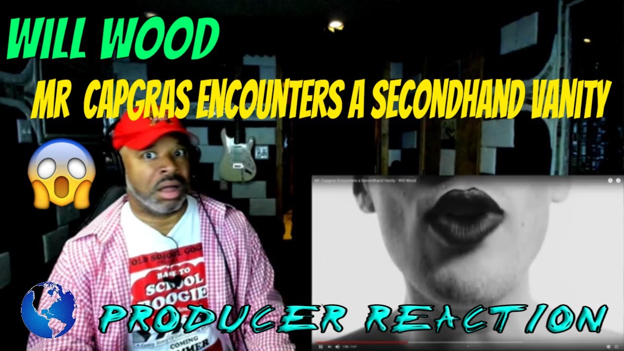 Mr Capgras Encounters a Secondhand Vanity Will Wood - Producer Reaction ...