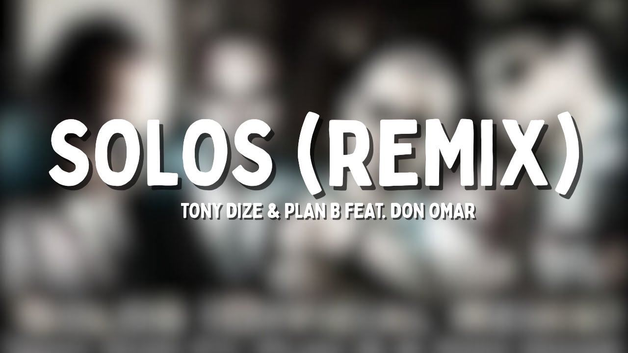 Tony Dize & Plan B - Solos (Remix - Letra) feat. Don Omar || Explicit ...