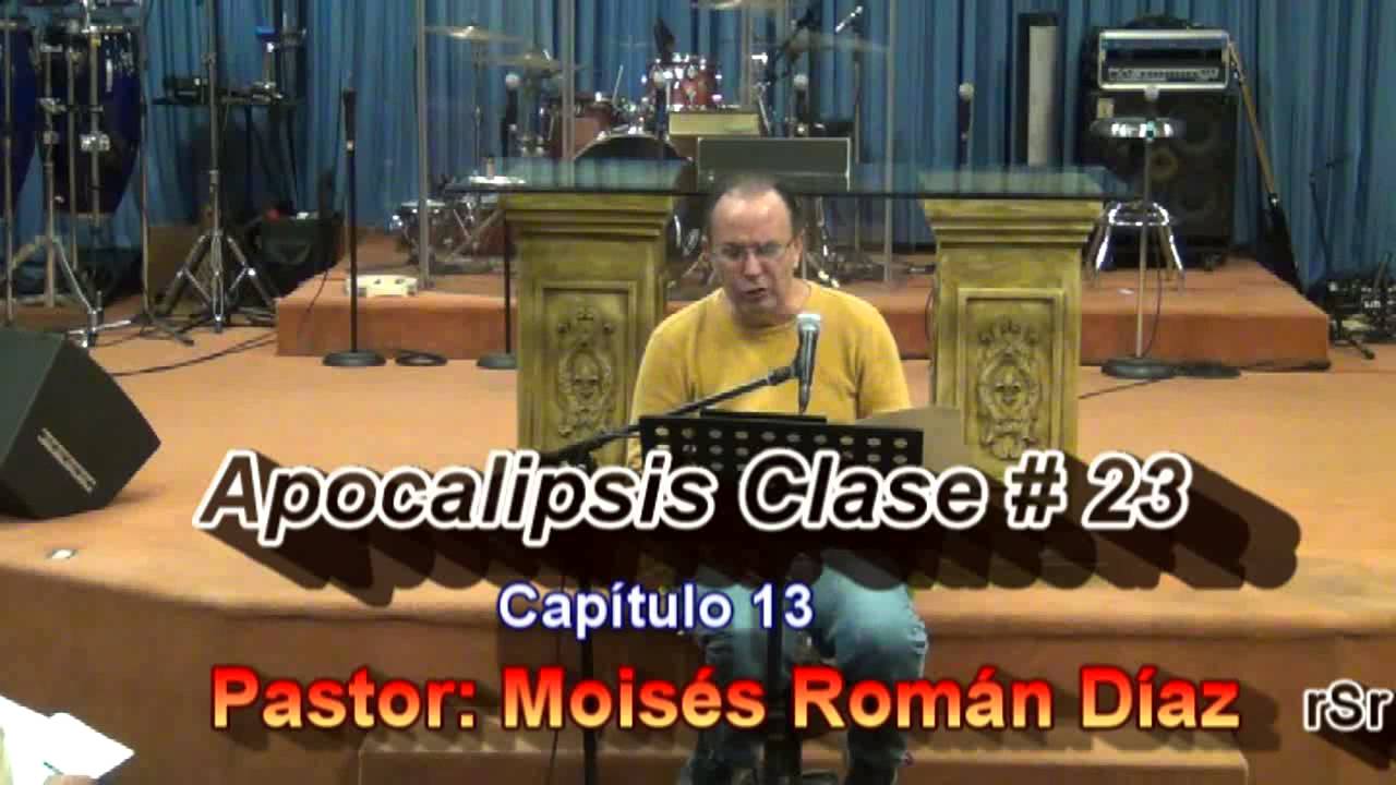 Apocalipsis Clase # 23 Capítulo 13 --- Pastor Moisés Román - YouTube