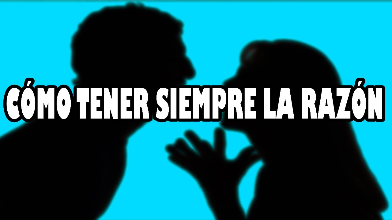 CÓMO TENER SIEMPRE LA RAZÓN - YouTube