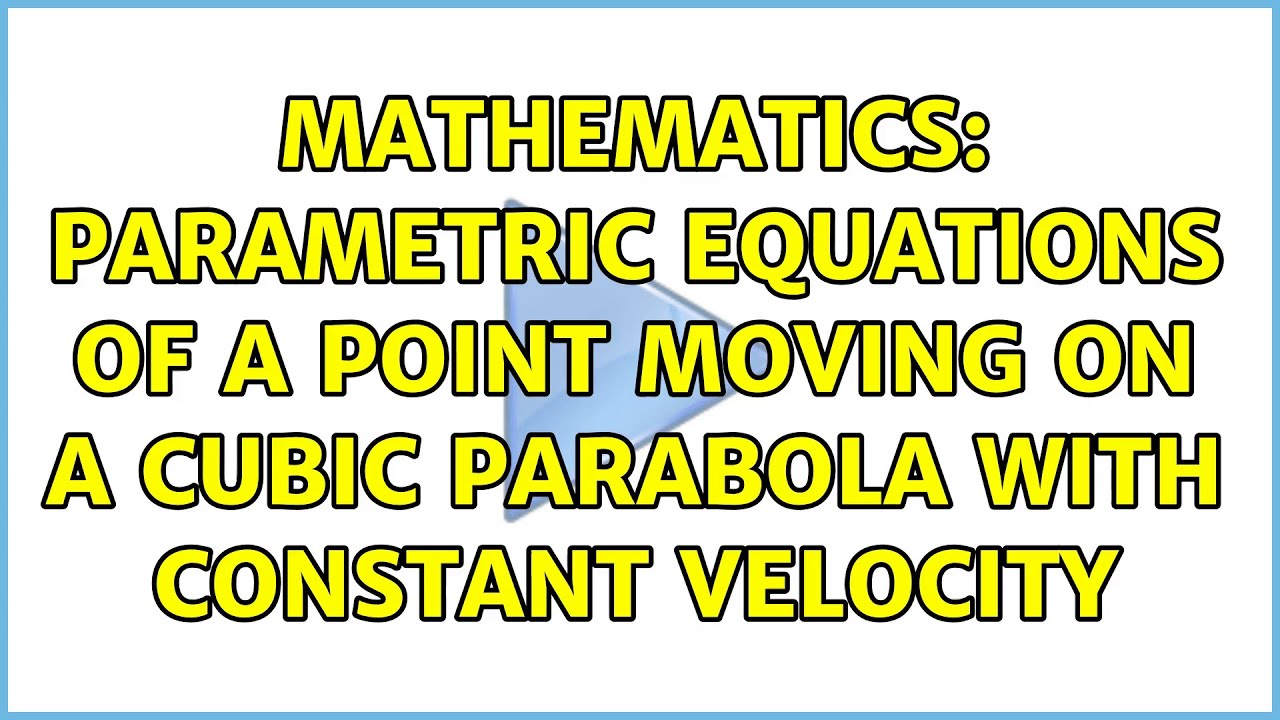 Mathematics: Parametric Equations Of a Point Moving on a Cubic Parabola ...