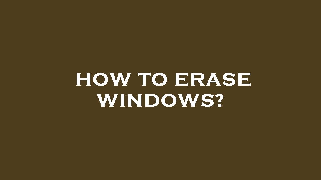 How to erase windows? - YouTube
