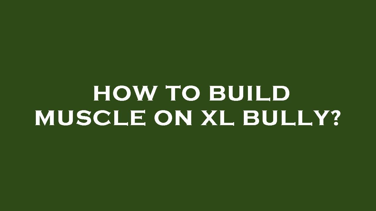 How to build muscle on xl bully? - YouTube