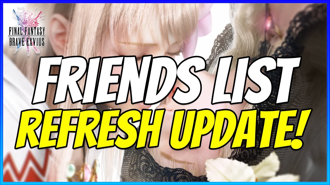 The BIGGEST Update FFBE has EVER done is here! FRIENDS LIST REFRESH! This is NOT Clickbait ...
