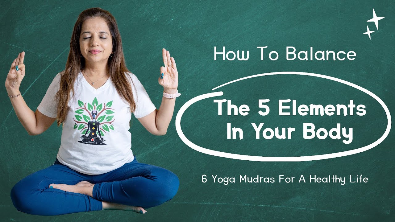 How To Balance The Five Elements In The Body | 6 Yoga Mudras For A ...