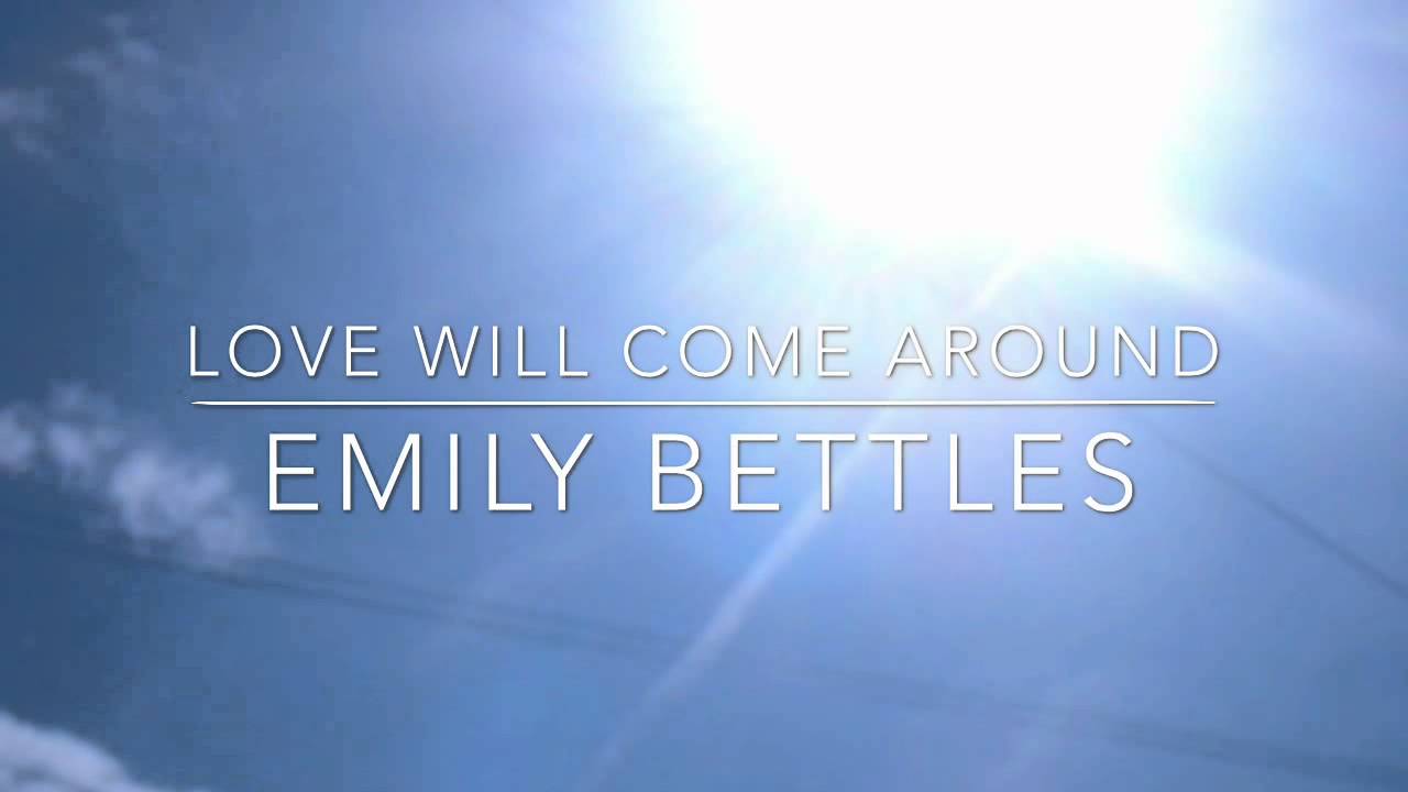 Love Will Come Around - Emily Bettles - Original Song - YouTube