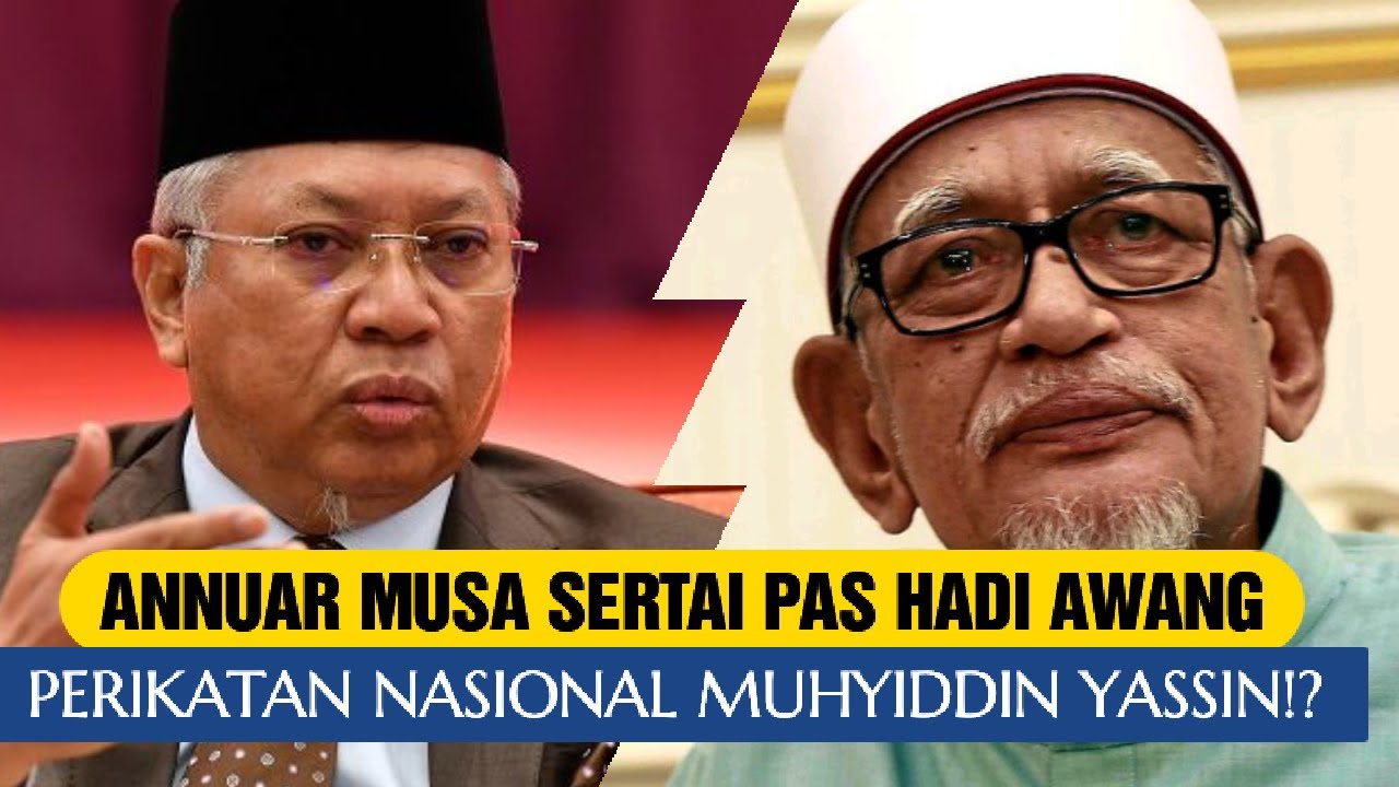 ANNUAR MUSA MASUK PAS HADI AWANG PERIKATAN NASIONAL MUHYIDDIN YASSIN ...