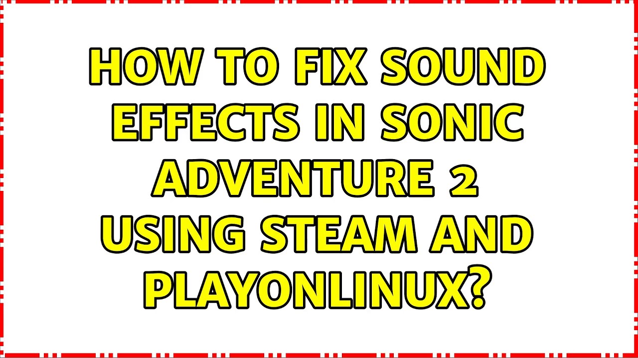 Ubuntu: How to fix sound effects in Sonic Adventure 2 using Steam and ...