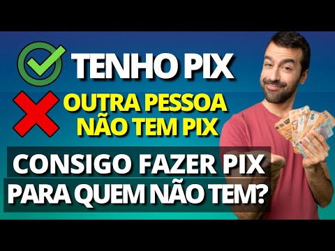 Consigo Fazer Pix para Quem não tem Pix? Sim, Veja Como Fazer Pix Para Quem não Tem Chave Cadastrada