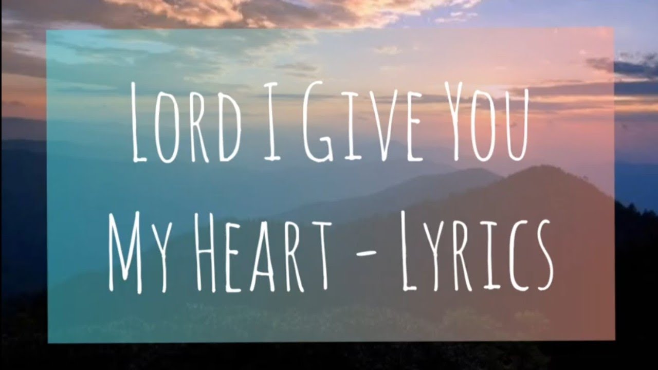 Lord I Give You My Heart - Lyrics - YouTube