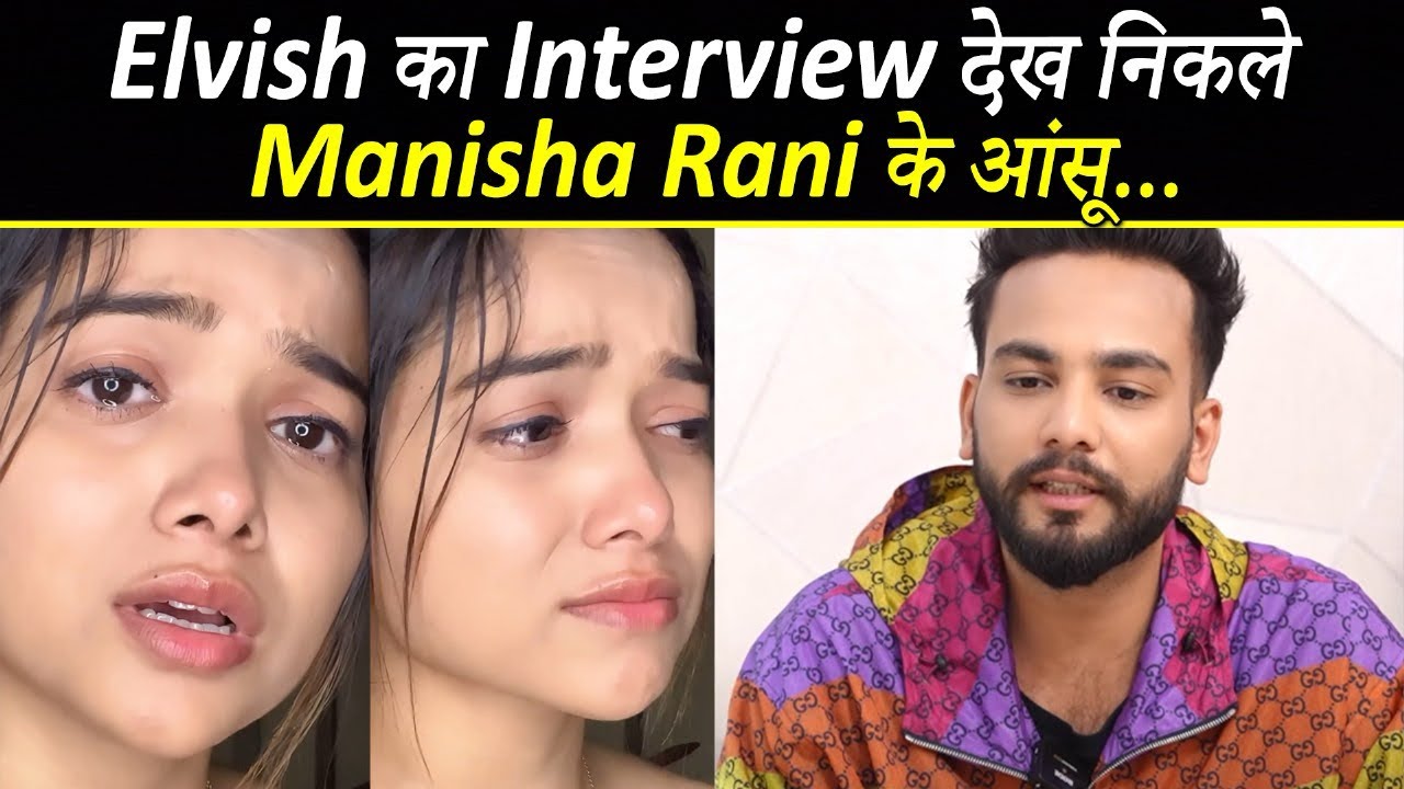 Elvish की बातें सुन रो पड़ी Manisha, Video Share कर मांगी माफ़ी ...