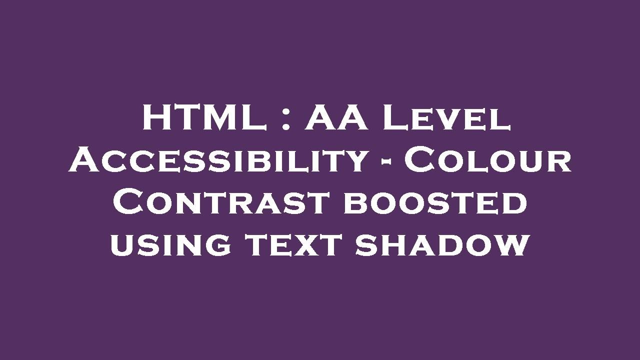 HTML : AA Level Accessibility - Colour Contrast boosted using text ...