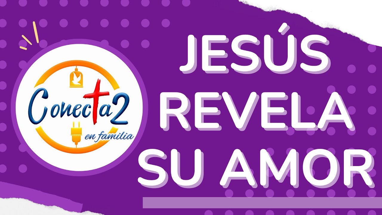 "Jesús revela su amor" - Conecta2 en Familia - YouTube