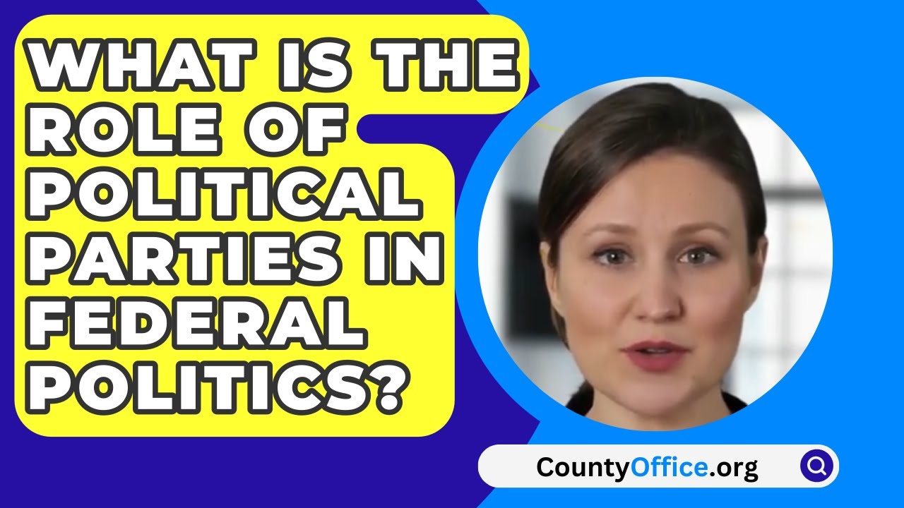 What is the Role of Political Parties in Federal Politics ...