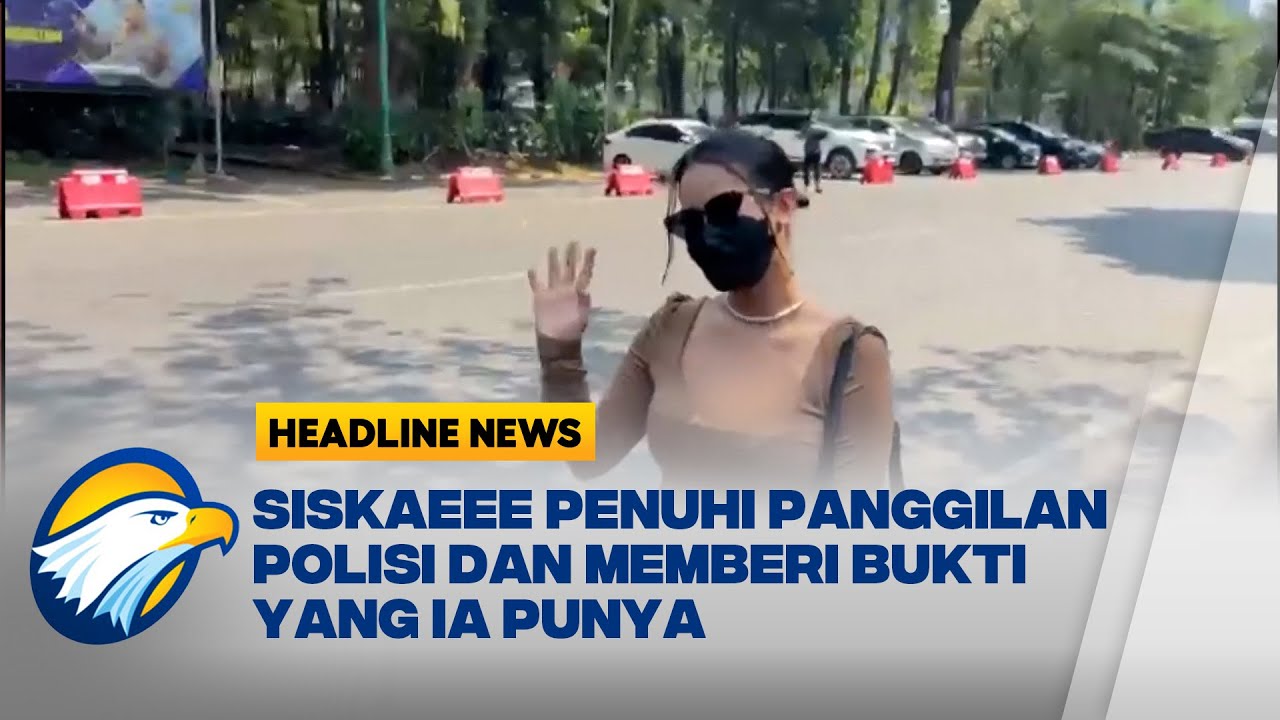 Siskaeee Penuhi Panggilan Polisi Dan Memberi Bukti Yang Dia Punya - YouTube