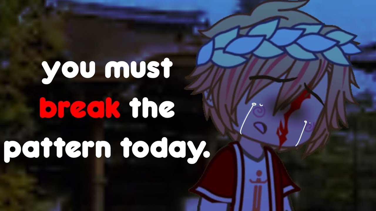 you must break the pattern today or the loop will repeat tomorrow ...