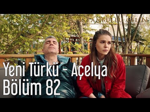 İstanbullu Gelin 82. Bölüm - Yeni Türkü - Açelya